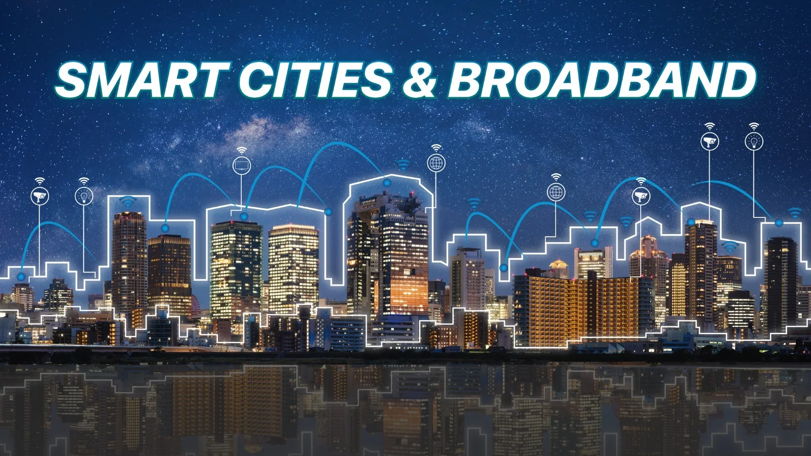 Smart Cities & Broadband: Building the Urban Future